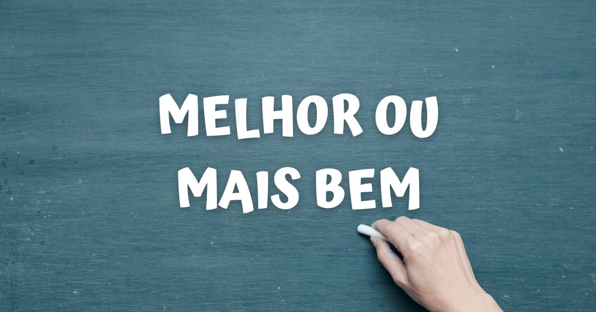 "Melhor" ou "mais bem": qual é a maneira certa de dizer?